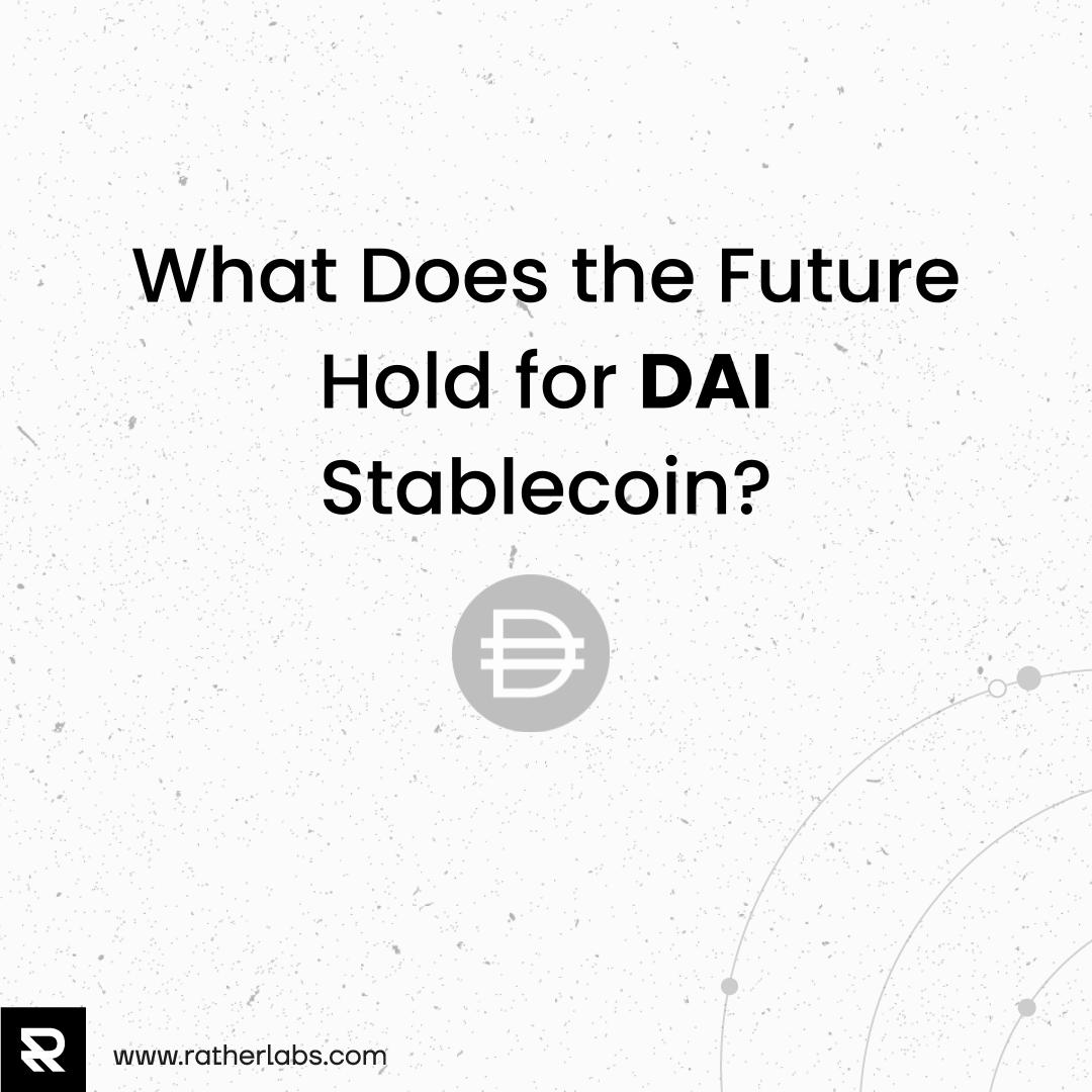 What Does the Future Hold for DAI Stablecoin? - Rather Labs Blog